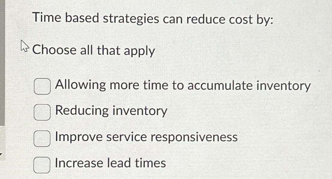 Solved Time based strategies can reduce cost by:Choose all | Chegg.com