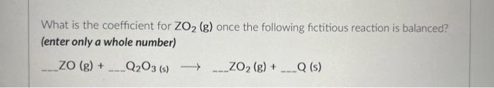 Solved What is the coefficient for ZO2( g) once the | Chegg.com