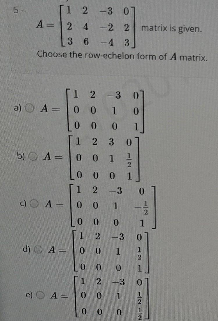 Solved 5 A=⎣⎡123246−3−2−4023⎦⎤ Choose the row-echelon form | Chegg.com