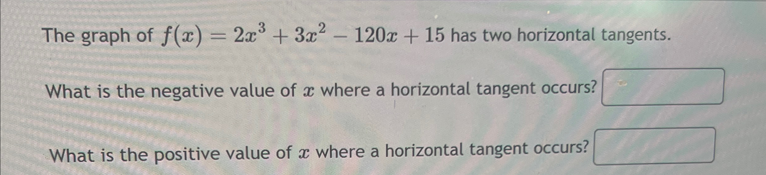 Solved The graph of f(x)=2x3+3x2-120x+15 ﻿has two horizontal | Chegg.com
