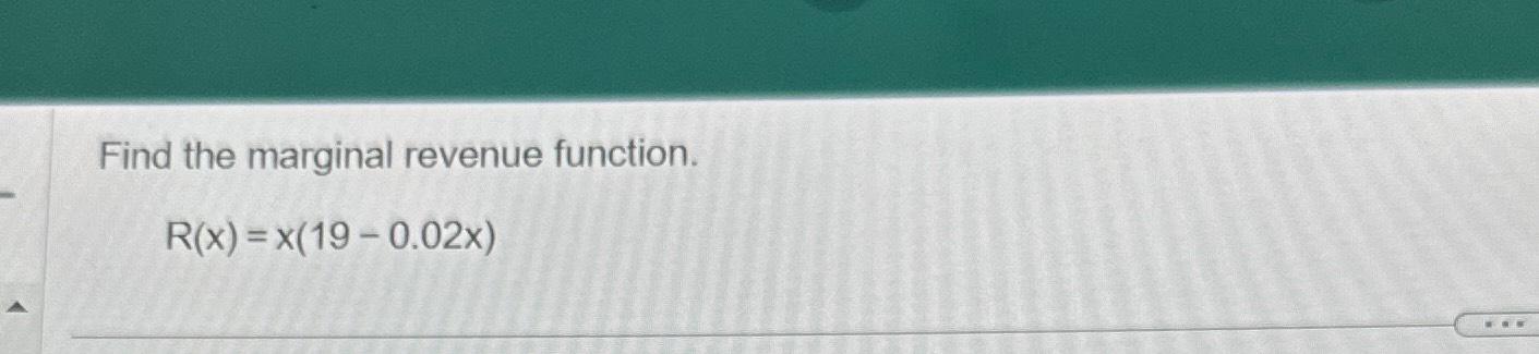 Solved Find the marginal revenue function.R(x)=x(19-0.02x) | Chegg.com