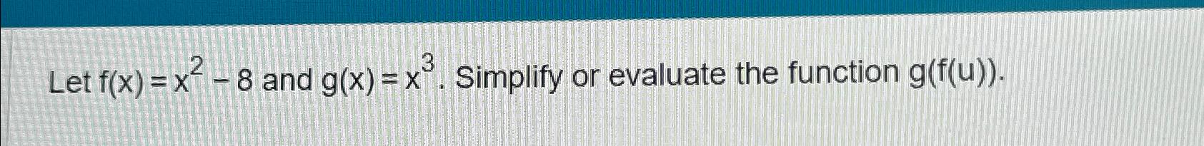 Solved Let f(x)=x2-8 ﻿and g(x)=x3. ﻿Simplify or evaluate the | Chegg.com