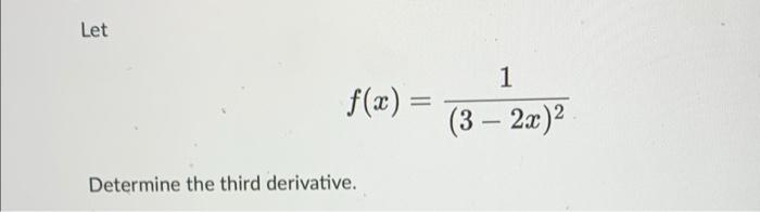 Solved Let Determine the third derivative. f(x) = 1 (3-2x)² | Chegg.com