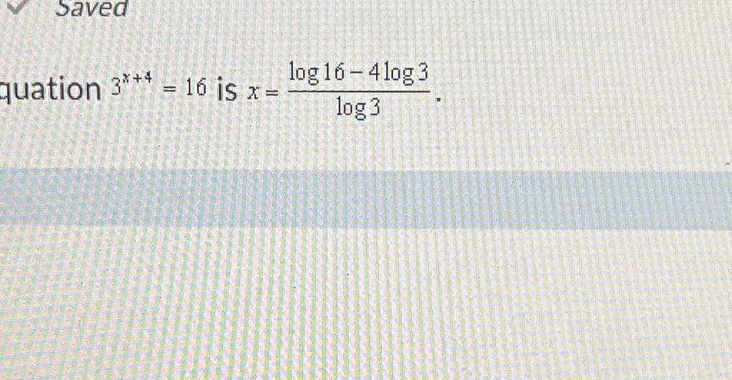 Solved quation 3x+4=16 ﻿is x=log16-4log3log3 | Chegg.com