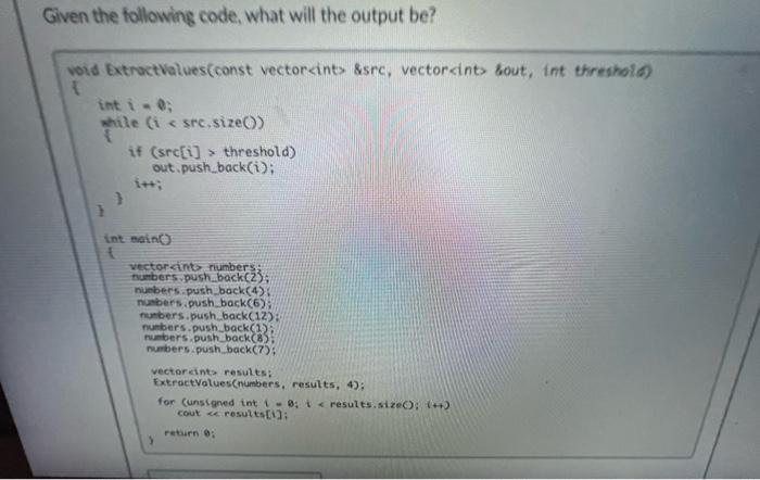 Solved Given the following code, what will the output be? | Chegg.com