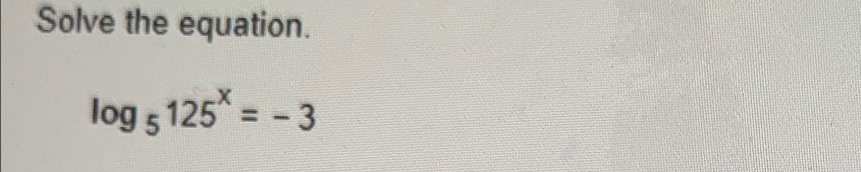 Solved Solve the equation.log5125x=-3 | Chegg.com