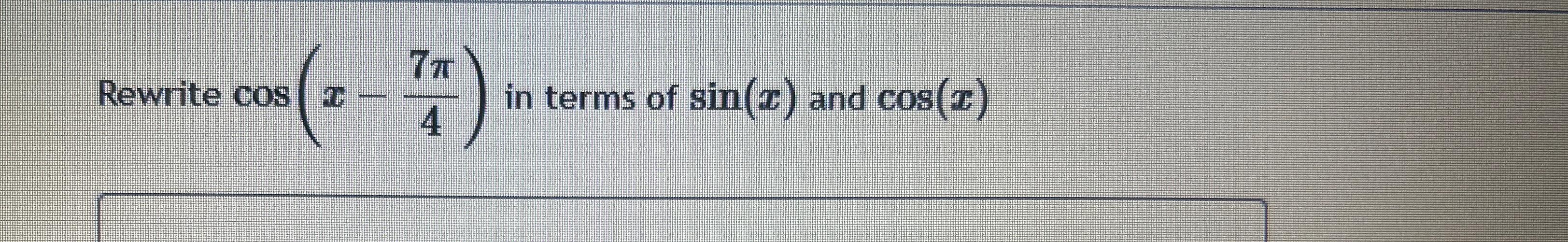 Solved Rewrite cos(x-7π4) ﻿in terms of sin(x) ﻿and cos(x) | Chegg.com