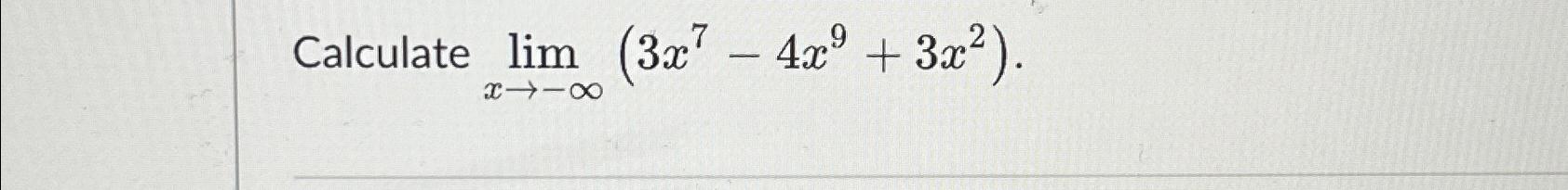 Solved Calculate limx→-∞(3x7-4x9+3x2). | Chegg.com