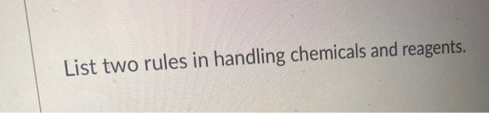 Solved List two rules in handling chemicals and reagents. | Chegg.com