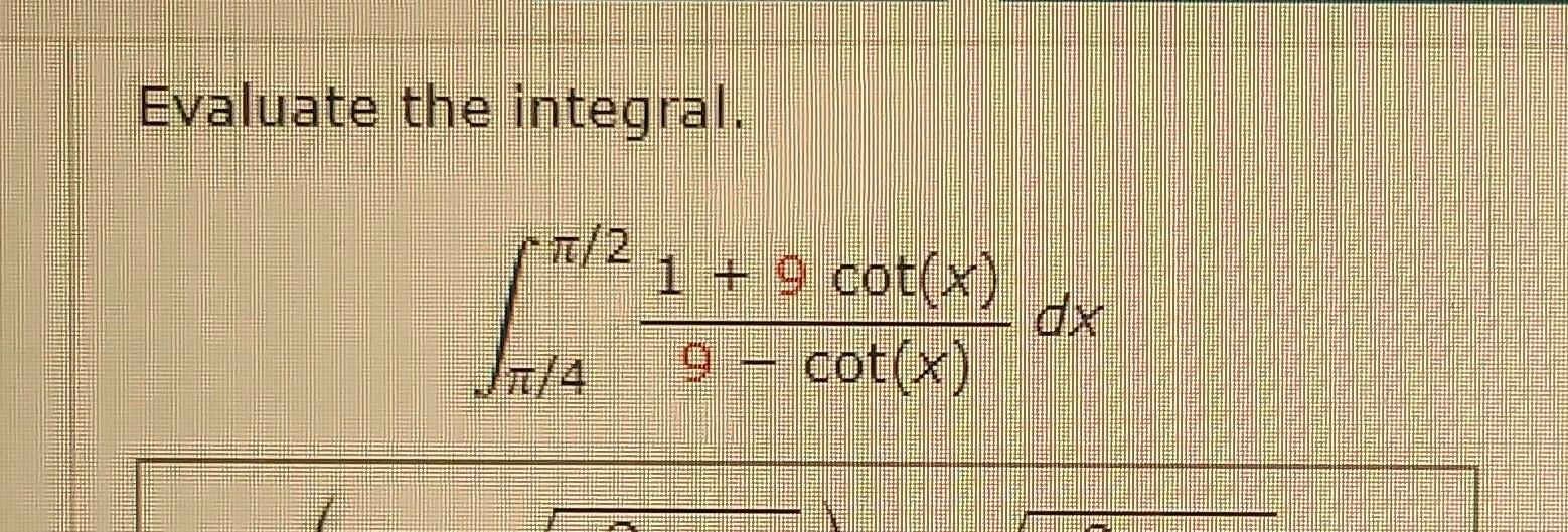 Solved Evaluate the integral. ∫π/4π/29−cot(x)1+9cot(x)dx | Chegg.com