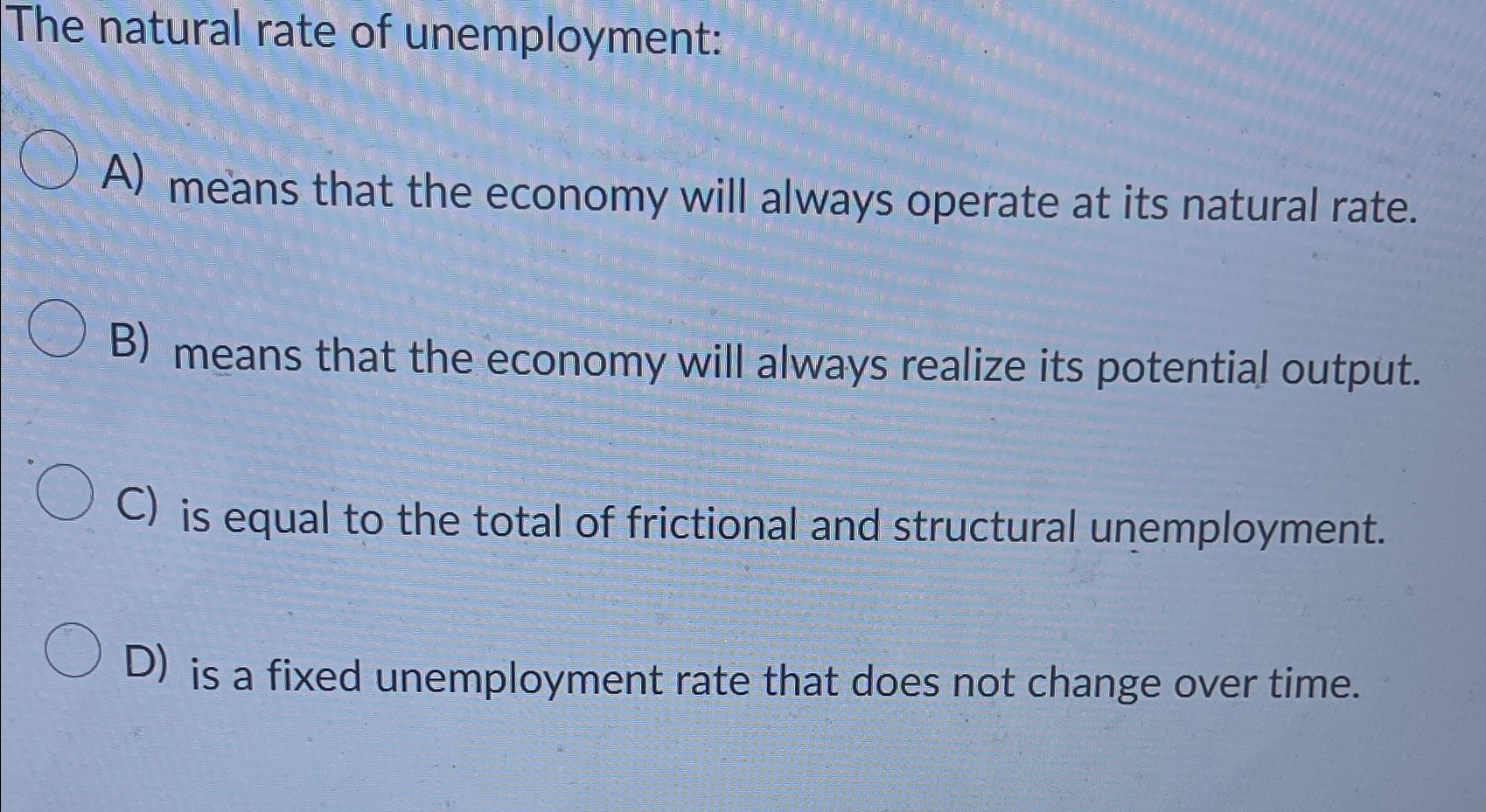 Solved The natural rate of unemployment:A) ﻿means that the | Chegg.com