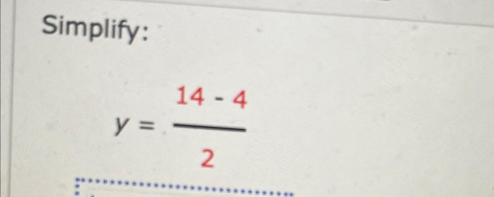 Solved Simplify:y=14-42 | Chegg.com