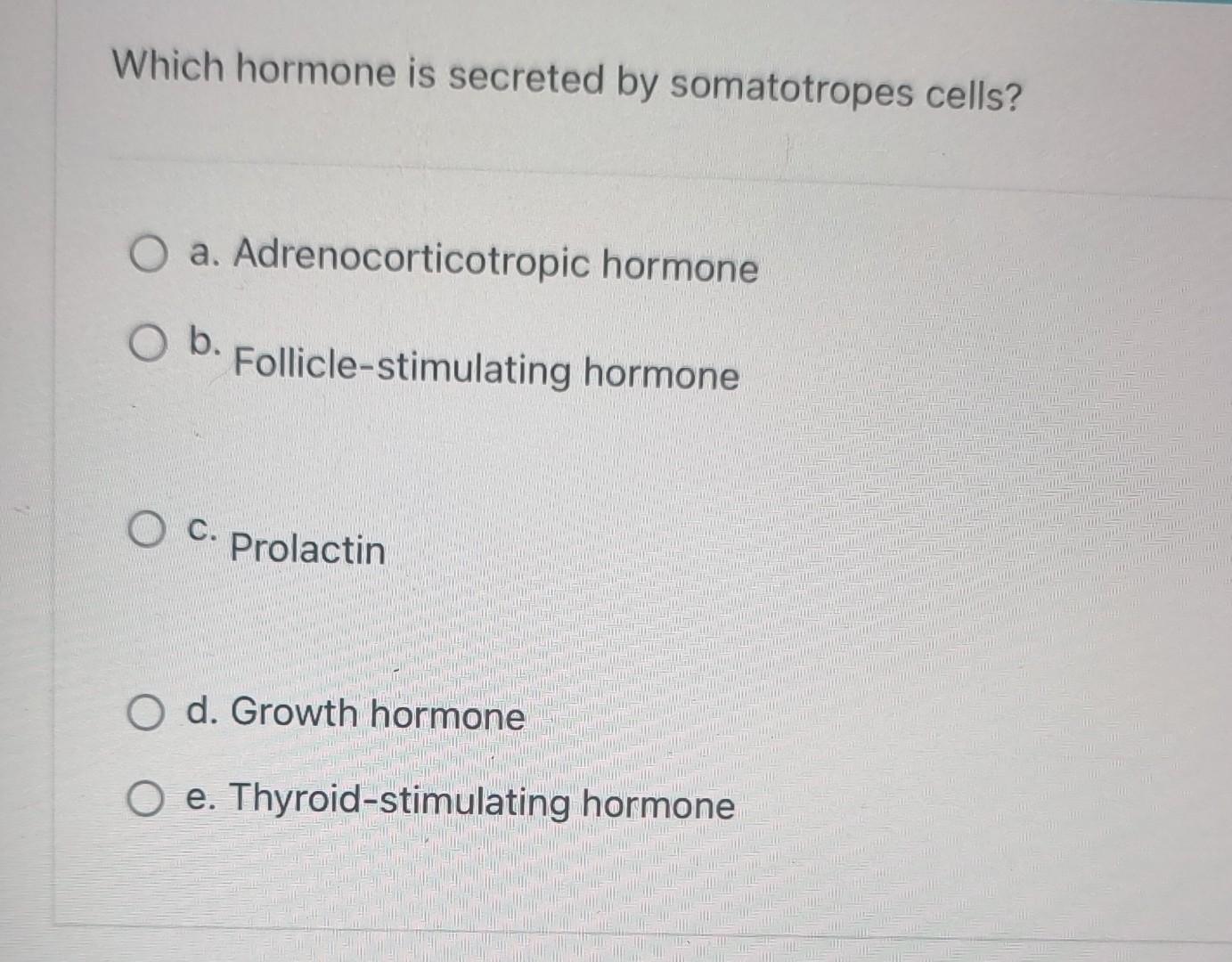 Solved Which hormone is secreted by somatotropes cells? a. | Chegg.com