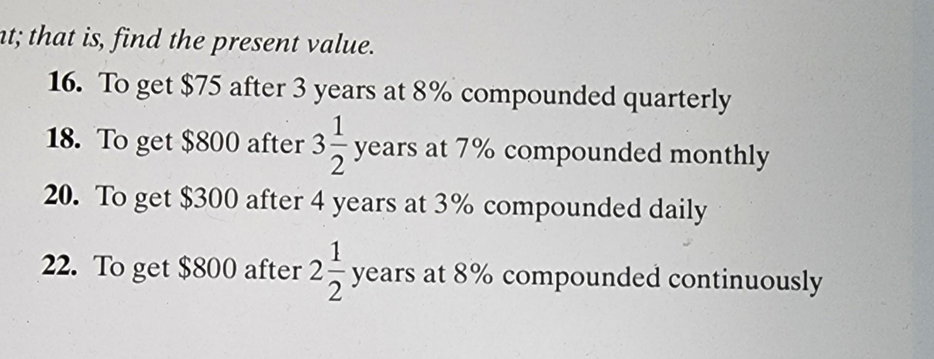 Solved t; that is, find the present value. 16. To get $75 | Chegg.com
