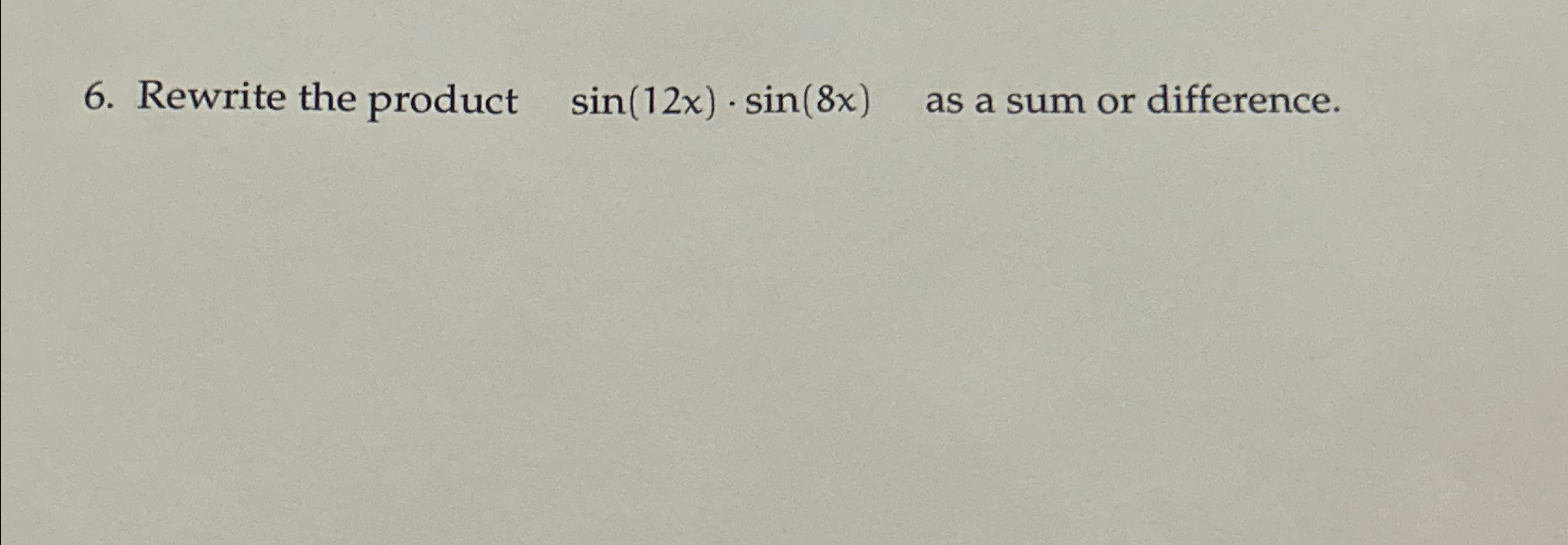 Solved Rewrite the product sin(12x)*sin(8x) ﻿as a sum or | Chegg.com