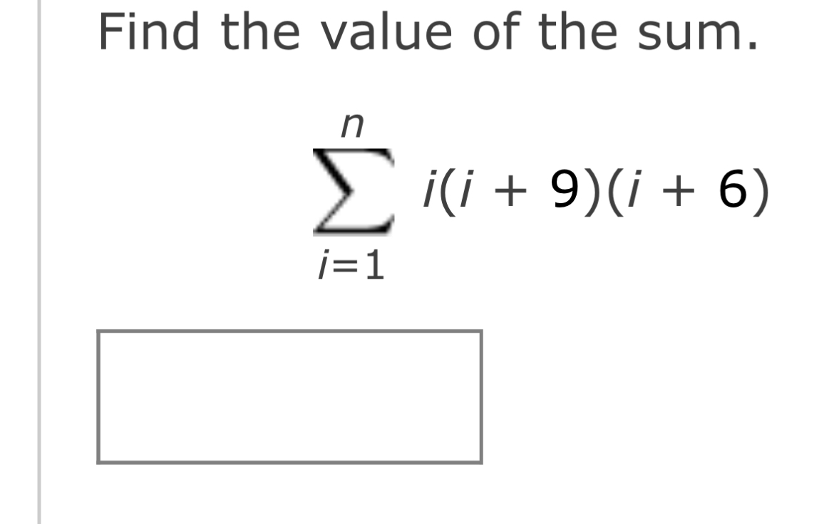 Solved Find the value of the sum.∑i=1ni(i+9)(i+6) | Chegg.com