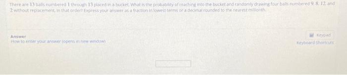 Solved There are 13 balls numbered 1 through 13 placed in a | Chegg.com
