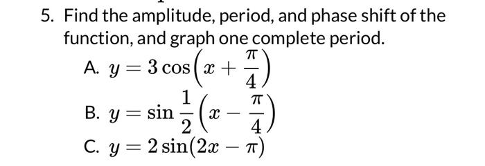Solved 5. Find the amplitude, period, and phase shift of the | Chegg.com