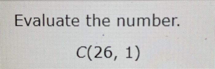 Solved Evaluate the number. C(26,1) | Chegg.com
