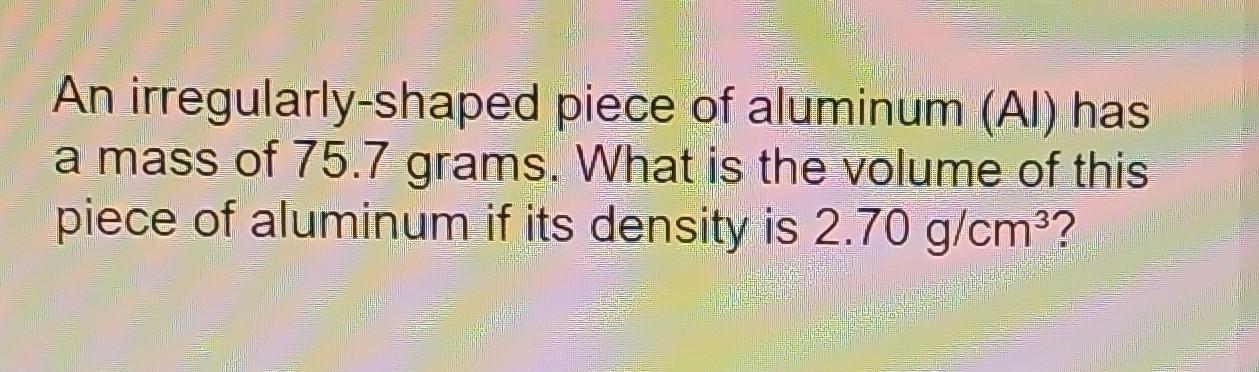 Solved An irregularly-shaped piece of aluminum (Al) has a | Chegg.com