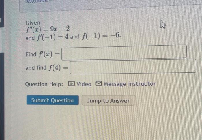 Solved Given f′′(x)=9x−2 and f′(−1)=4 and f(−1)=−6 Find | Chegg.com