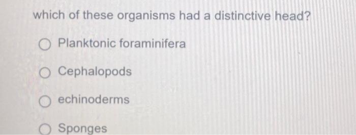 Solved which of these organisms had a distinctive head? | Chegg.com