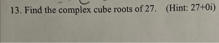 Solved 13. Find the complex cube roots of 27. (Hint: 27+0i) | Chegg.com