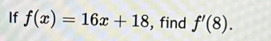 Solved If f(x)=16x+18, ﻿find f'(8) | Chegg.com
