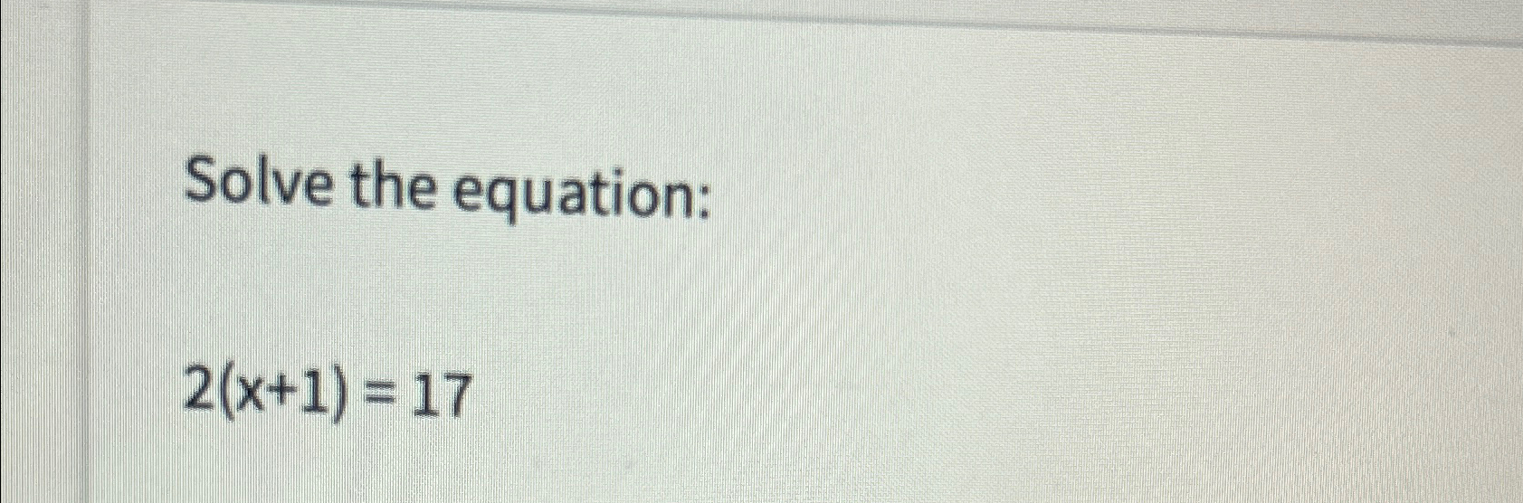 Solved Solve the equation:2(x+1)=17 | Chegg.com