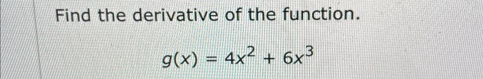 Solved Find the derivative of the function.g(x)=4x2+6x3 | Chegg.com