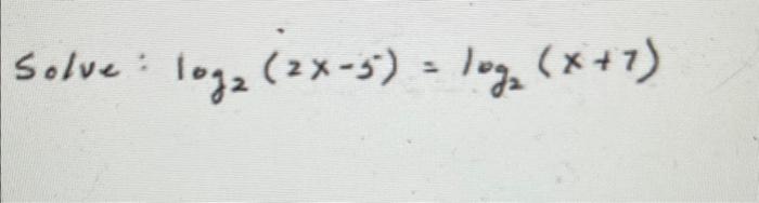 Solved Solve: log2(2x−5)=log2(x+7) | Chegg.com