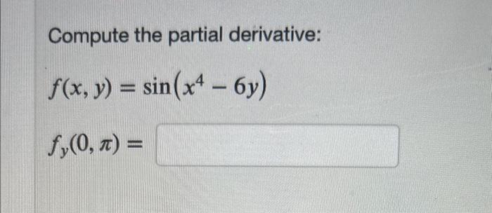 Solved Compute the partial derivative: f(x,y)=sin(x4−6y) | Chegg.com