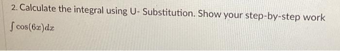Solved 2. Calculate the integral using U-Substitution. Show | Chegg.com