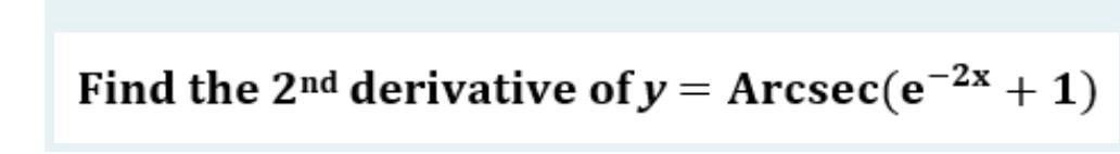Solved Find the 2nd derivative of y= Arcsec(e-2x + 1) | Chegg.com