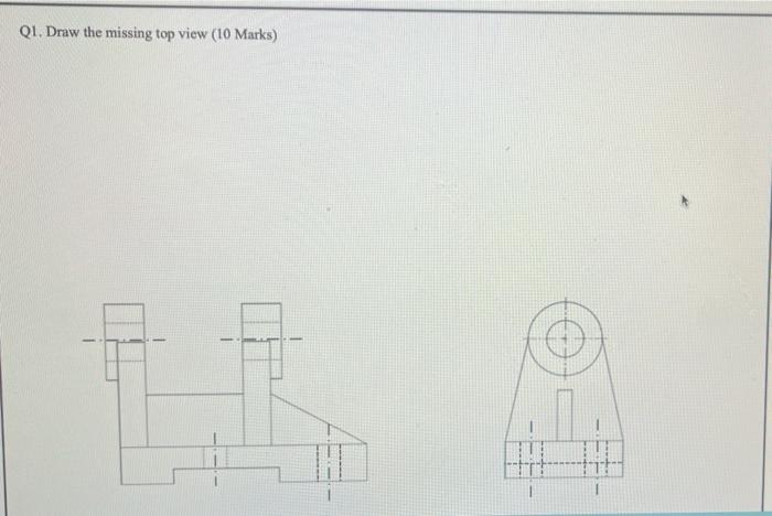 Solved Q1. Draw the missing top view (10 Marks) - 1 | Chegg.com