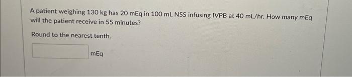 Solved A patient weighing 130 kg has 20 mEq in 100 mL NSS | Chegg.com