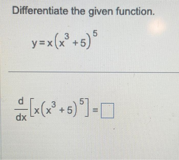 Solved Differentiate the given function. y=x(x3+5)5 | Chegg.com