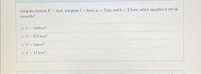 Solved - Using the formula V = lwh, and given 1 = 8cm, w | Chegg.com