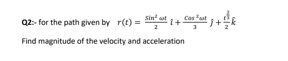 Solved Sin? wt Q2:- for the path given by r(t) = Cos 2 wt Î | Chegg.com