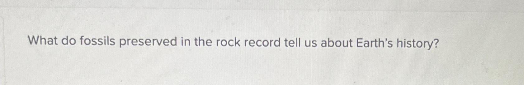 Solved What do fossils preserved in the rock record tell us | Chegg.com
