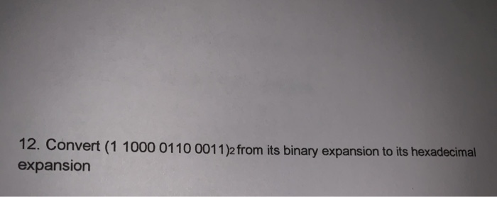 Solved 12. Convert (1 1000 0110 0011)2 from its binary | Chegg.com