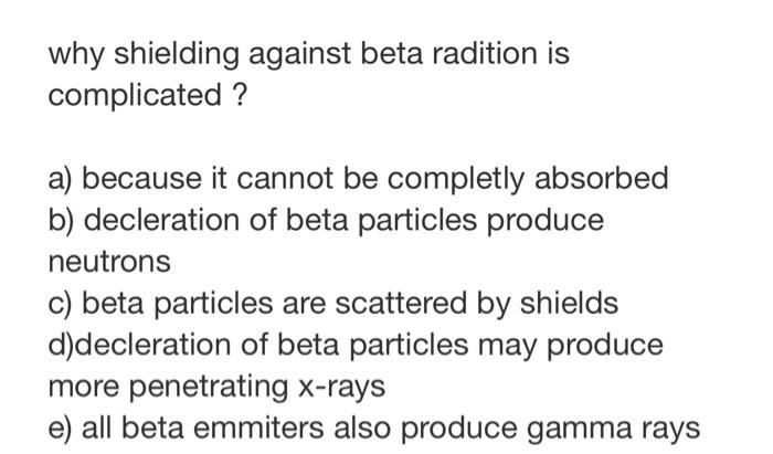 Solved why shielding against beta radition is complicated? | Chegg.com