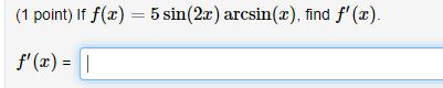 Solved (1 ﻿point) ﻿If f(x)=5sin(2x)arcsin(x), ﻿find | Chegg.com