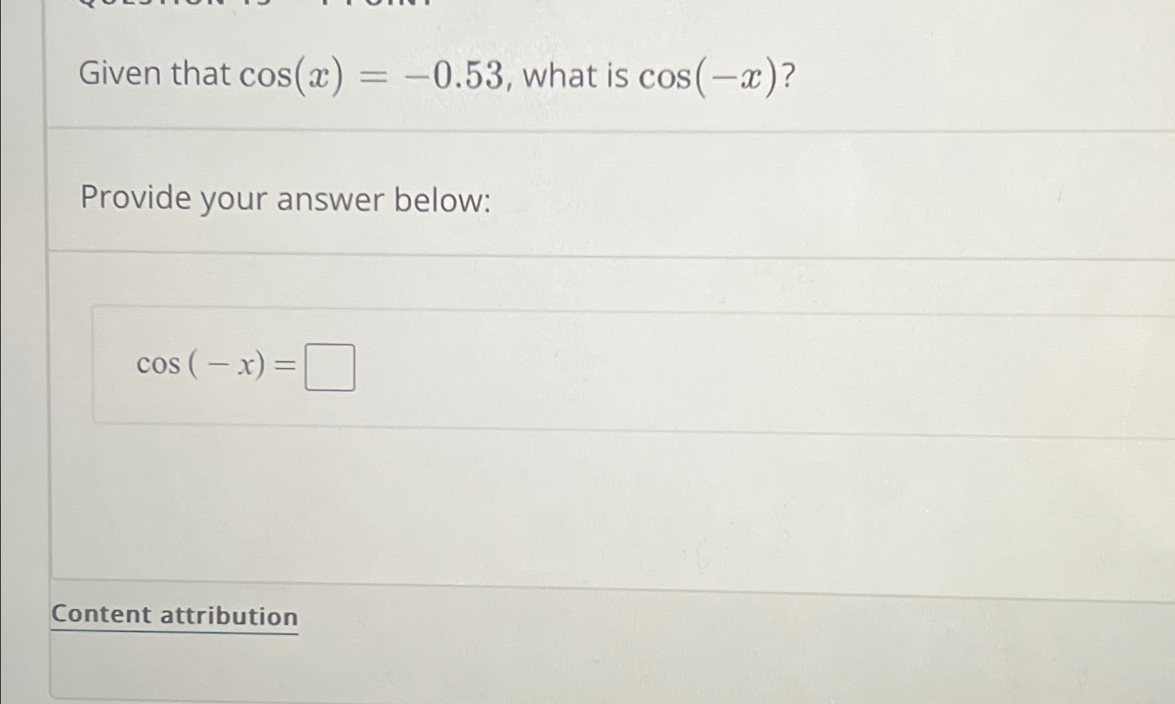 Solved Given that cos(x)=-0.53, ﻿what is cos(-x)?Provide | Chegg.com