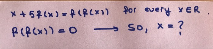 Solved x + 5 f(x) = f(f(x) for every XER PCR()) = 0 - So, *= | Chegg.com