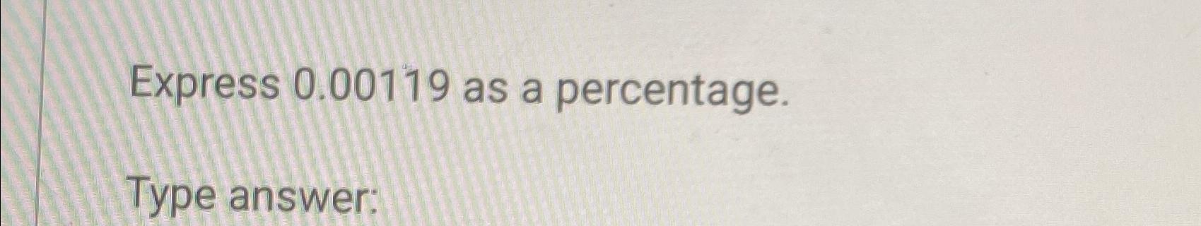 Solved Express 0.00119 ﻿as a percentage.Type answer: | Chegg.com