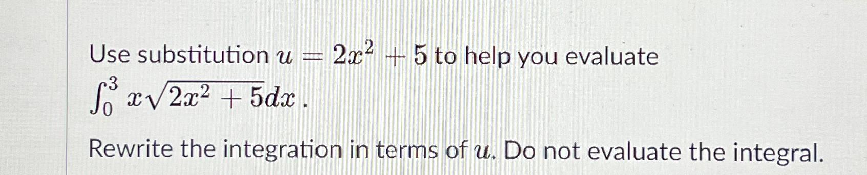 Solved Use substitution u=2x2+5 ﻿to help you evaluate | Chegg.com