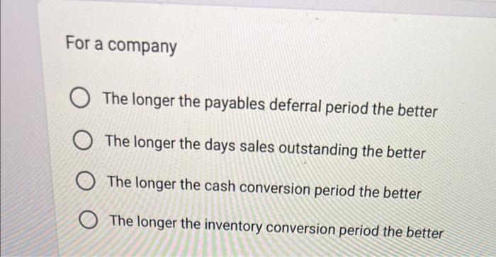 Solved For a company The longer the payables deferral period | Chegg.com