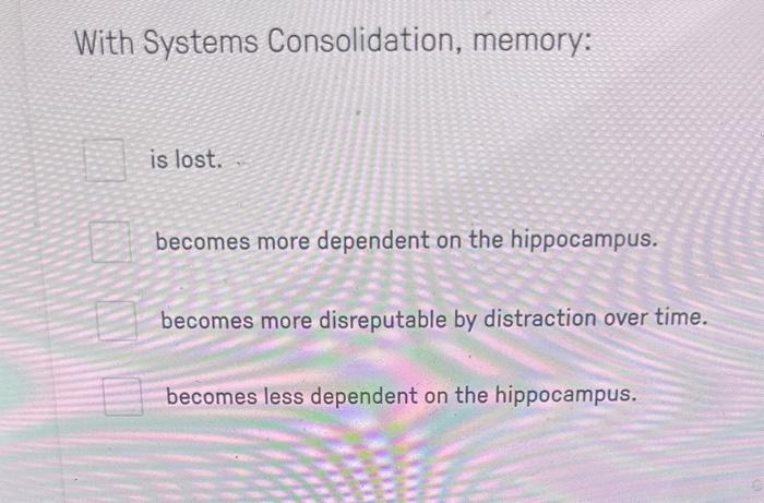 Solved With Systems Consolidation, memory: is lost. becomes | Chegg.com