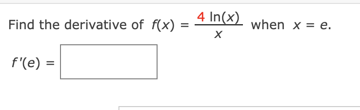 Solved Find the derivative of f(x)=4ln(x)x ﻿when x=e.f'(e)= | Chegg.com